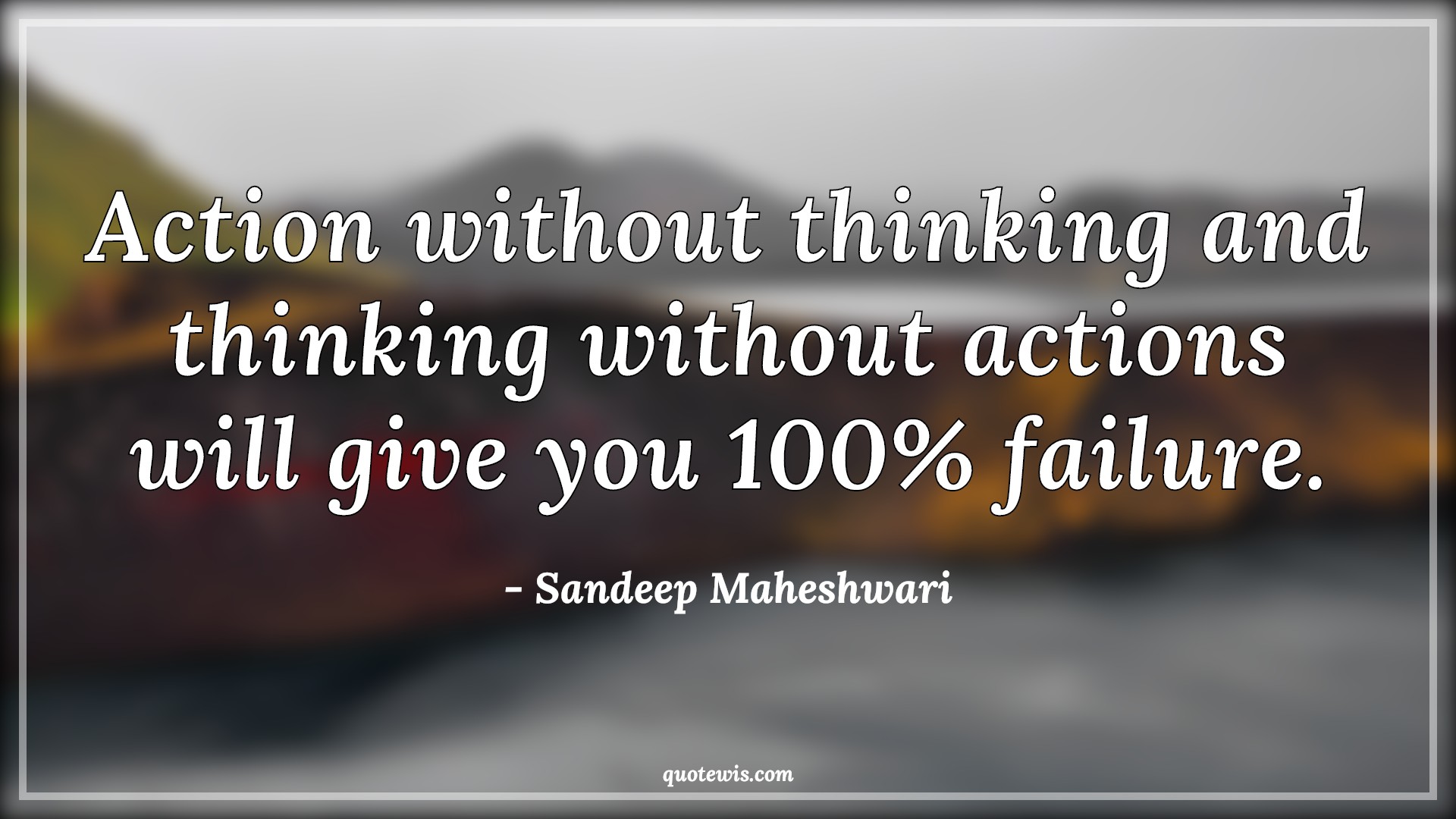 Action without thinking and thinking without actions will give you 100% ...