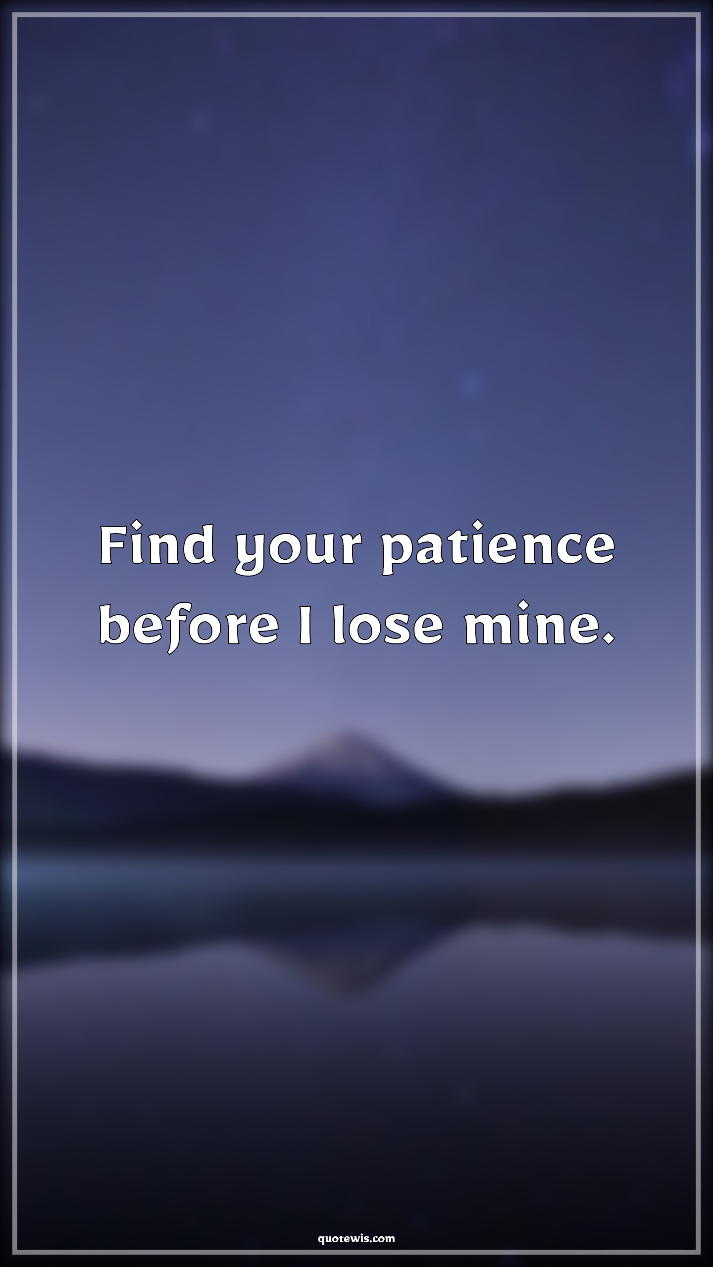 Find Your Patience Before I Lose Mine
