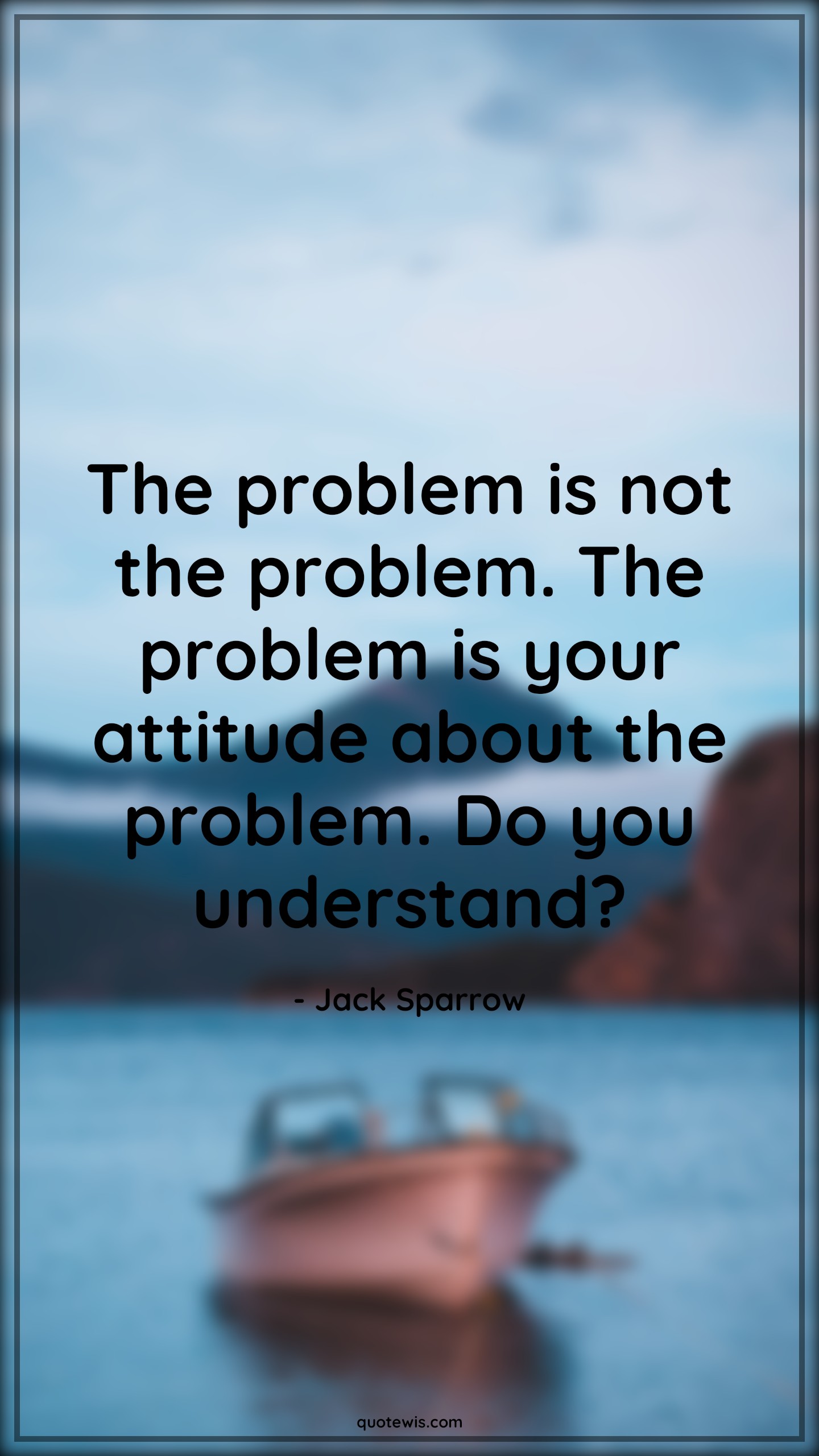 The problem is not the problem. The problem is your attitude about the ...