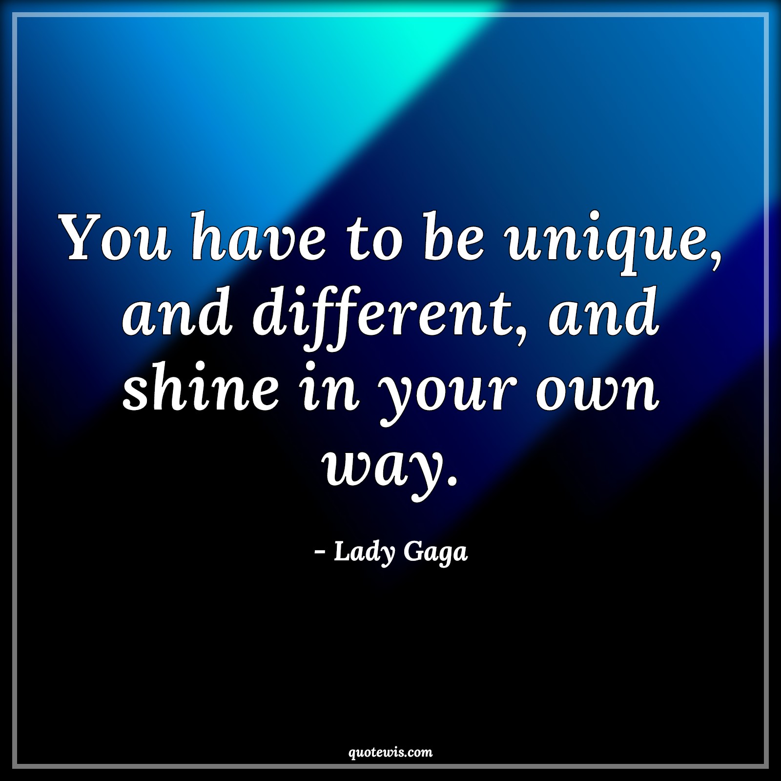 you-have-to-be-unique-and-different-and-shine-in-your-own-way
